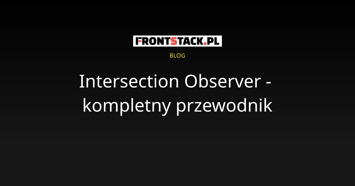 Intersection Observer - kompletny przewodnik